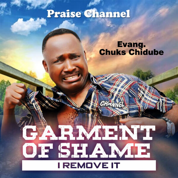 Garment Of Shame (I Remove It), EVANGELIST CHUKS CHIDUBE PRAISE CHANNEL ...