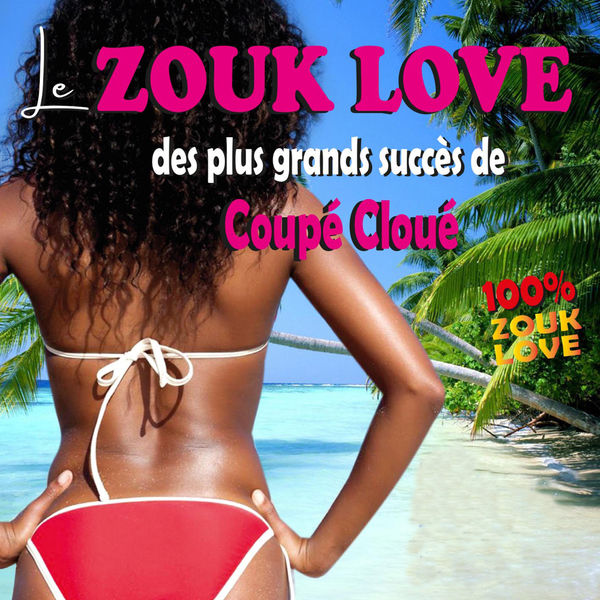 LE ZOUK LOVE DES PLUS GRANDS SUCCÈS DE COUPE CLOUE (100% Zouk Love), Coupé-Cloué - Qobuz