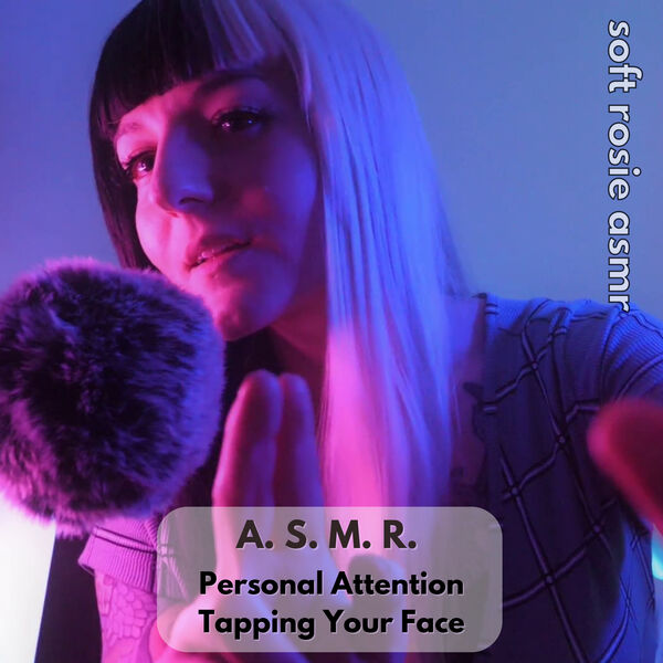A.S.M.R. Personal Attention Tapping Your Face, Soft Rosie ASMR - Qobuz