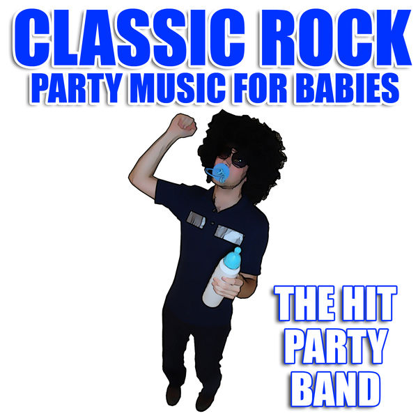 Classic Rock Party Music for Babies, The Hit Party Band - Qobuz