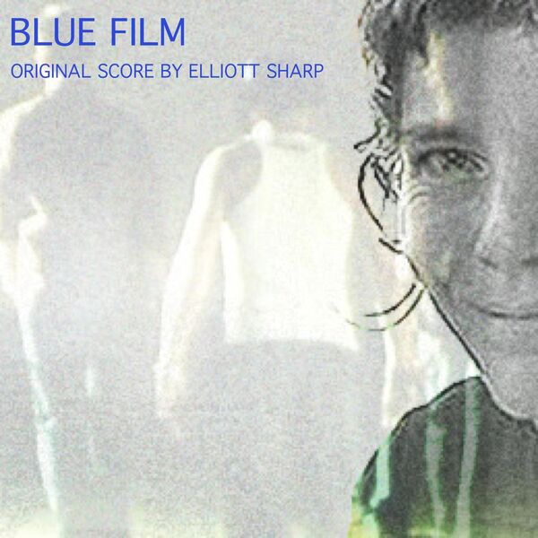 Blue Film (Original Score) [Remastered], Elliott Sharp - Qobuz