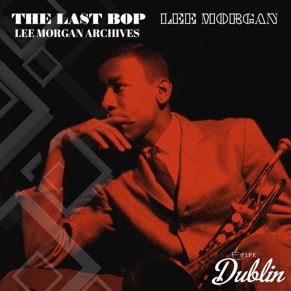 The Last Bop, Lee Morgan Archives, Lee Morgan - Qobuz
