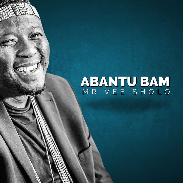 Abantu Bam, Mr Vee Sholo - Qobuz