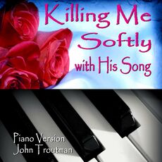 Killing Me Softly with His Song (Piano Version), John Troutman - Qobuz