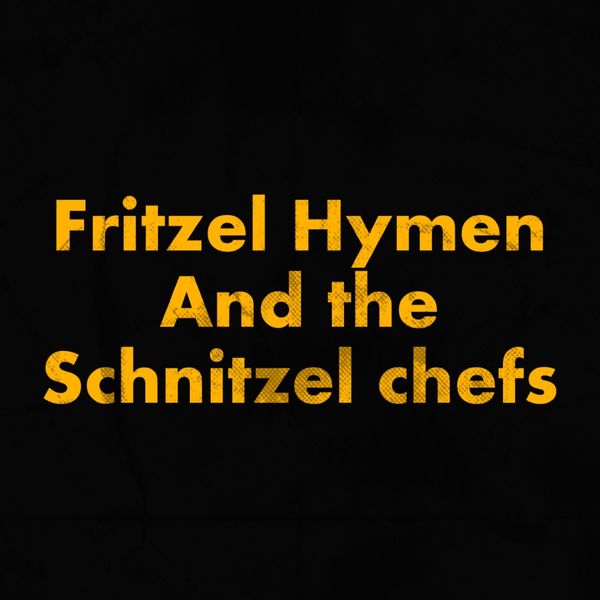 fritzel hymen and the schnitzel chefs, Fritzel Hymen and the schnitzel ...