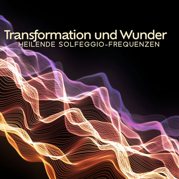 Transformation und Wunder: Heilende Solfeggio-Frequenzen, DNA-Heilung und Reparatur ...