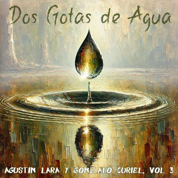 Dos Gotas de Agua: Agustín Lara y Gonzalo Curiel, Vol. III, Agustin Lara - Qobuz