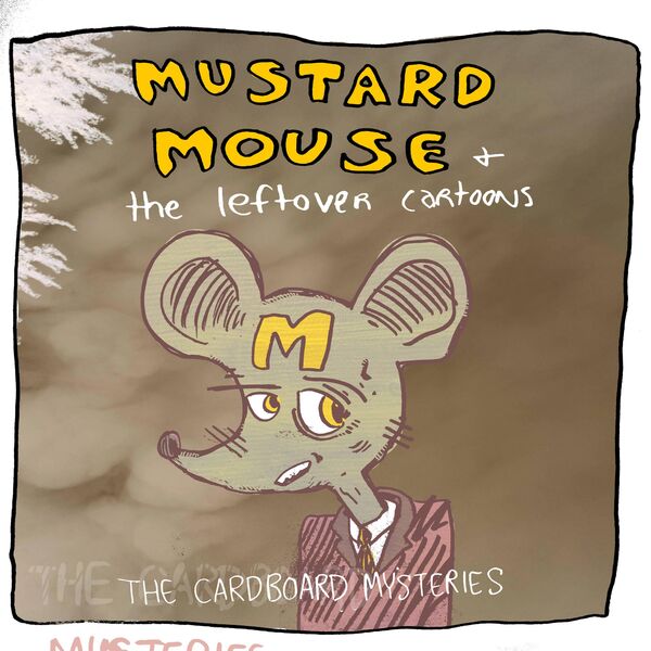 Mustard Mouse & The Leftover Cartoons, The Cardboard Mysteries - Qobuz