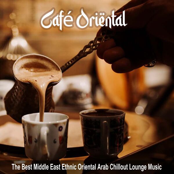 Café Oriental (The Best Middle East Ethnic Oriental Arab Chillout ...