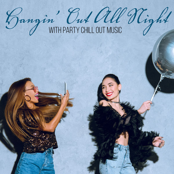 Hangin’ Out All Night with Party Chill Out Music, Chill Out Lounge Cafe ...