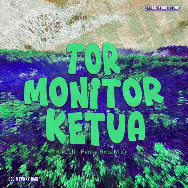 Tor Monitor Ketua (Celin Fvnky Rmx Mix), JEDAG JEDUG SOUND - Qobuz