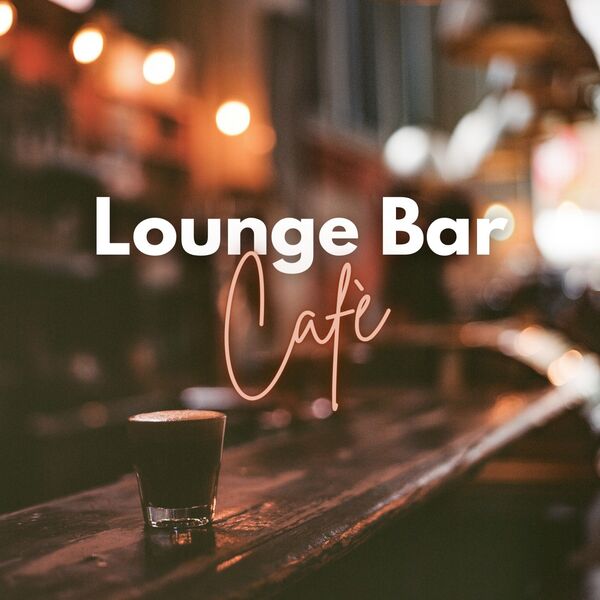 Lounge Bar Cafè : la mejor música para tus momentos de relax en el bar ...