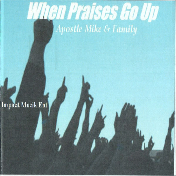 When Praises Go Up, Apostle Mike and Family - Qobuz
