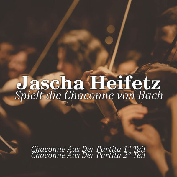 Jascha Heifetz - Spielt die Chaconne von Bach, Jascha Heifetz - Qobuz