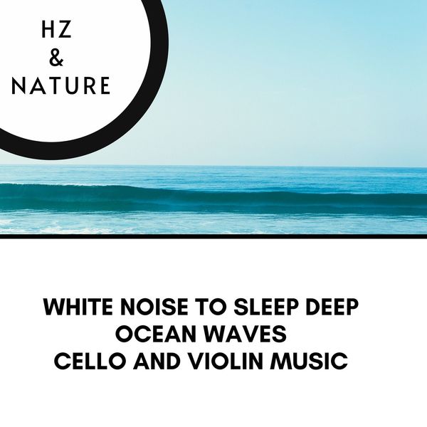 White Noise to Sleep Deep, Ocean Waves (Cello and Violin Music), Hz ...