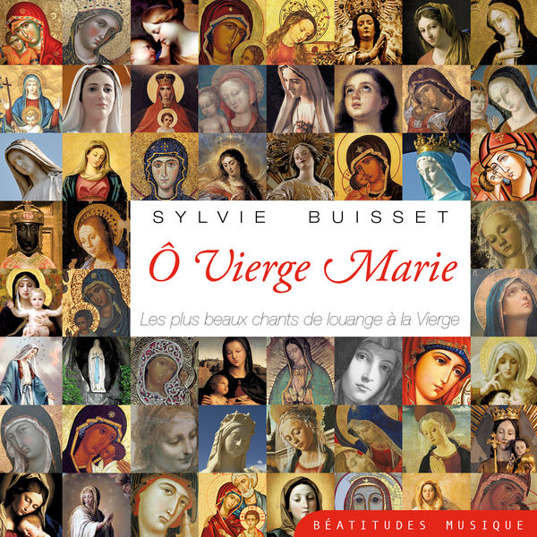 Ô Vierge Marie, les plus beaux chants de louange à la Vierge, Various ...