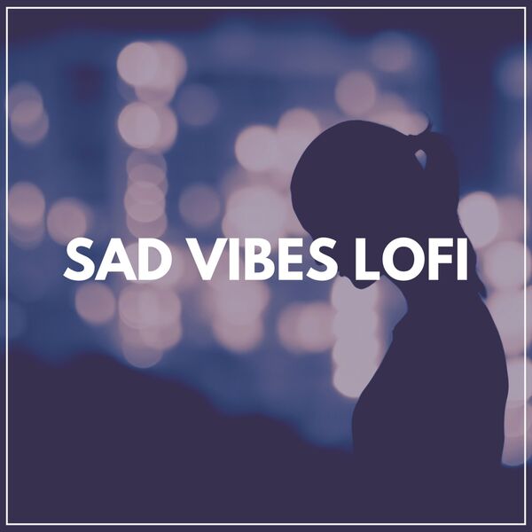 Sad Vibes Lofi, Lofi Night Drives - Qobuz