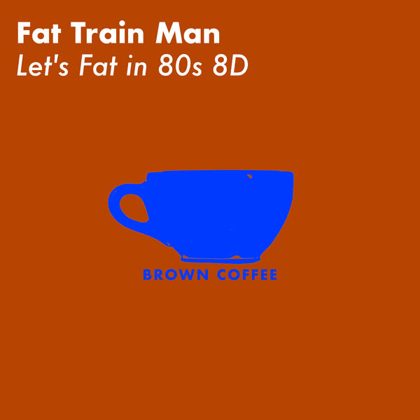 Let's Fat in 80s 8D, Fat Train Man - Qobuz
