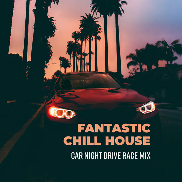 Fantastic Chill House: Car Night Drive Race Mix, Evening Chill Out ...