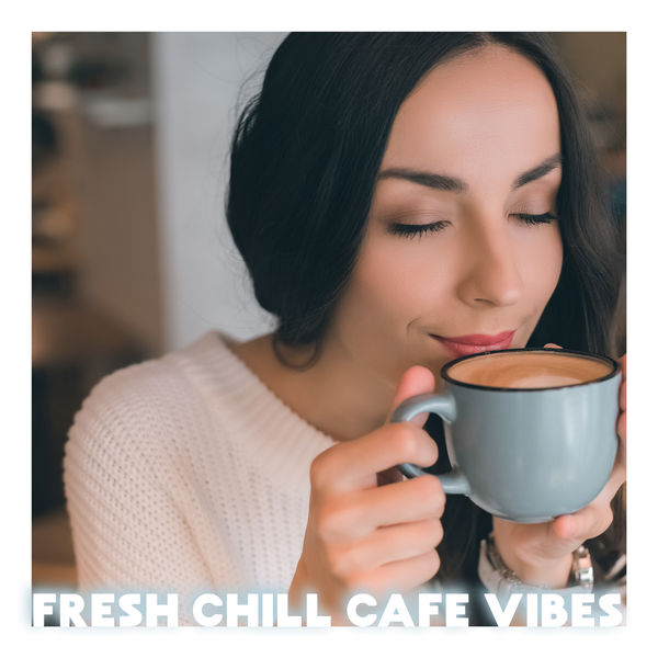 Fresh Chill Cafe Vibes - Holiday Ambient Chillout Rhythms, Coffee Music ...