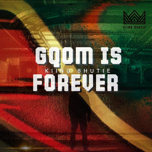 GQOM IS FOREVER, Kiing Bhutie - Qobuz