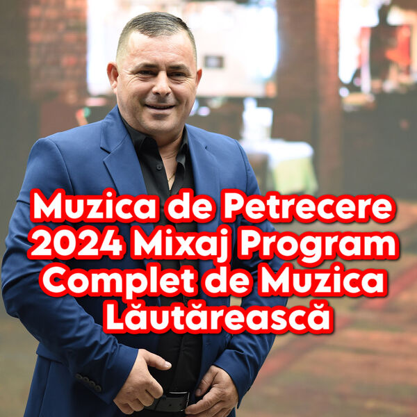 Muzica de Petrecere 2024 Mixaj Program Complet de Muzica Lăutărească ...
