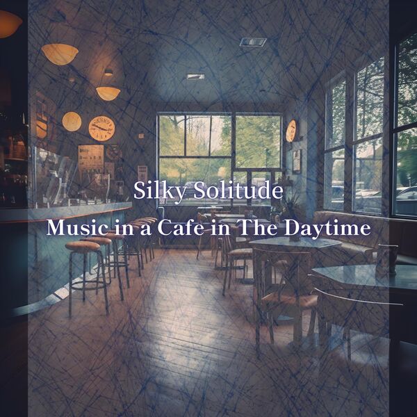 Music in a Cafe in the Daytime, Silky Solitude - Qobuz