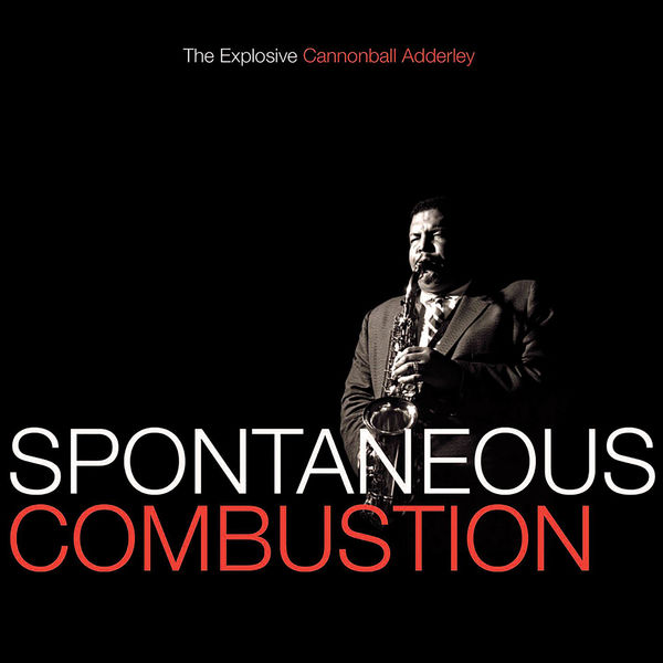 Spontaneous Combustion: The Explosive Cannonball Adderley, Cannonball Adderley - Qobuz