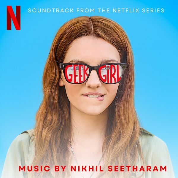 Geek Girl (Soundtrack from the Netflix Series), Nikhil Seetharam - Qobuz