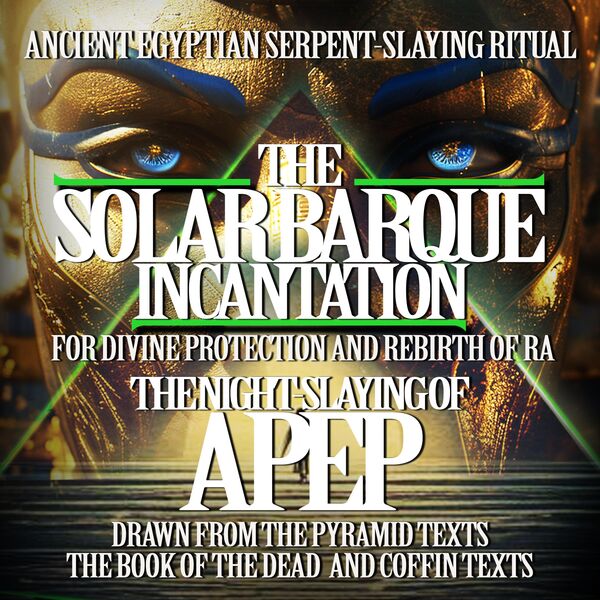 Solar Barque Incantation – The Night-Slaying of Apep Ancient Egyptian ...