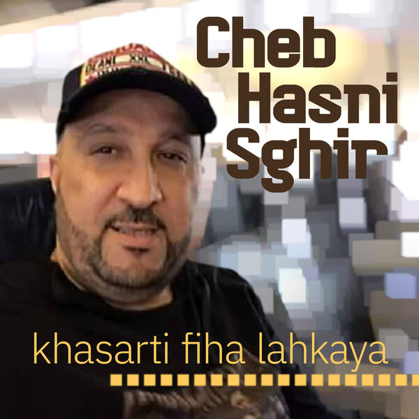 khasarti fiha lahkaya, Cheb Hasni Sghir - Qobuz