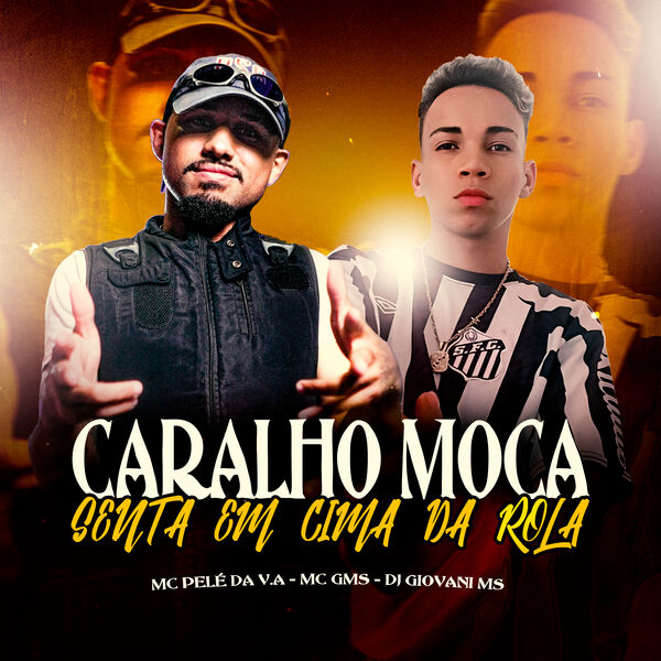 Caralho Moça - Senta em Cima da Rola, MC Pelé Da V.A - Qobuz