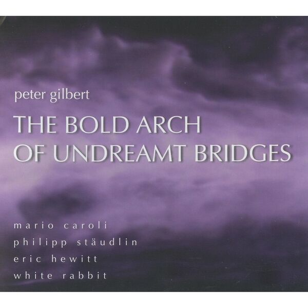 The Bold Arch of Undreamt Bridges, Peter Gilbert - Qobuz