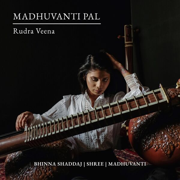 Madhuvanti & the Rudra Veena, Madhuvanti Pal - Qobuz