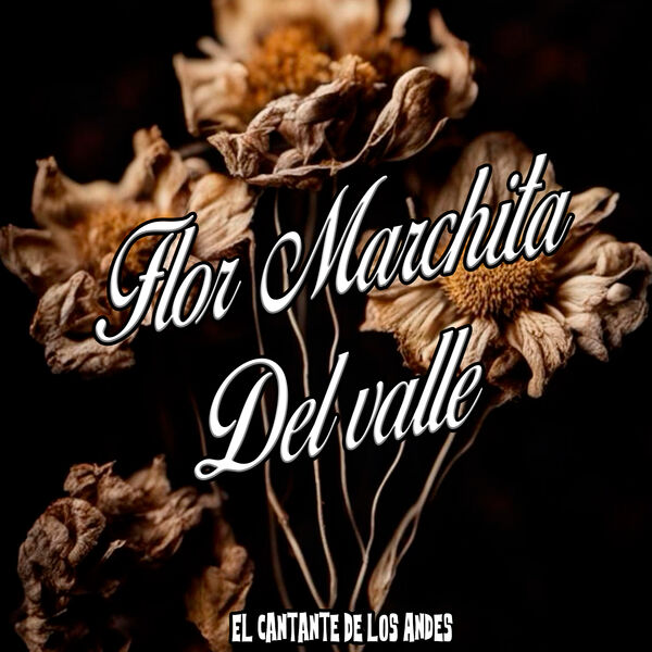 Flor Marchita del Valle, El Cantante De Los Andes - Qobuz