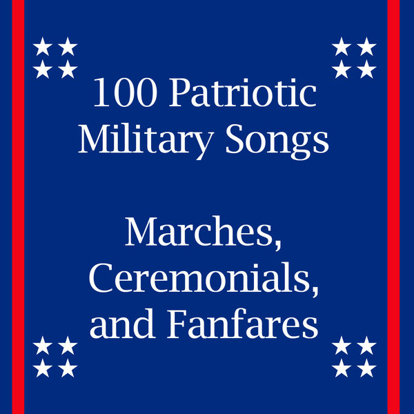 100 Patriotic Military Songs: Marches, Ceremonials, And Fanfares ...