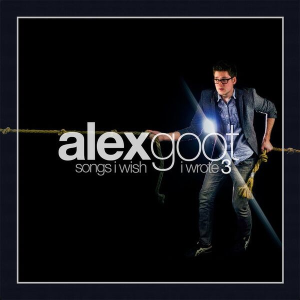 Songs I Wish I Wrote, Vol. 3, Alex Goot - Qobuz