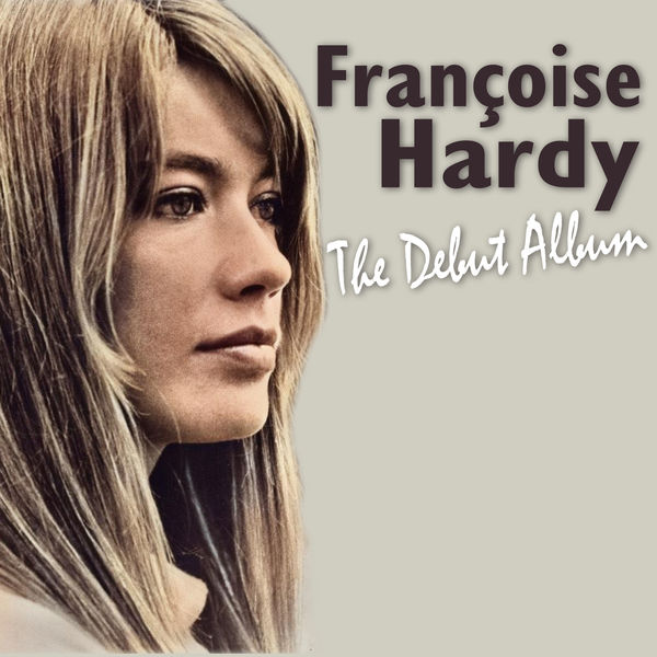 Françoise Hardy - the Debut Album, Françoise Hardy - Qobuz