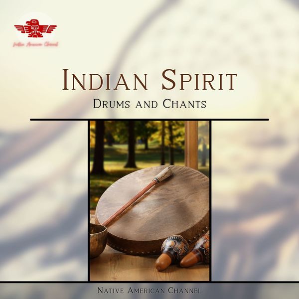 Indian Spirit, Drums and Chants, Native American Channel - Qobuz