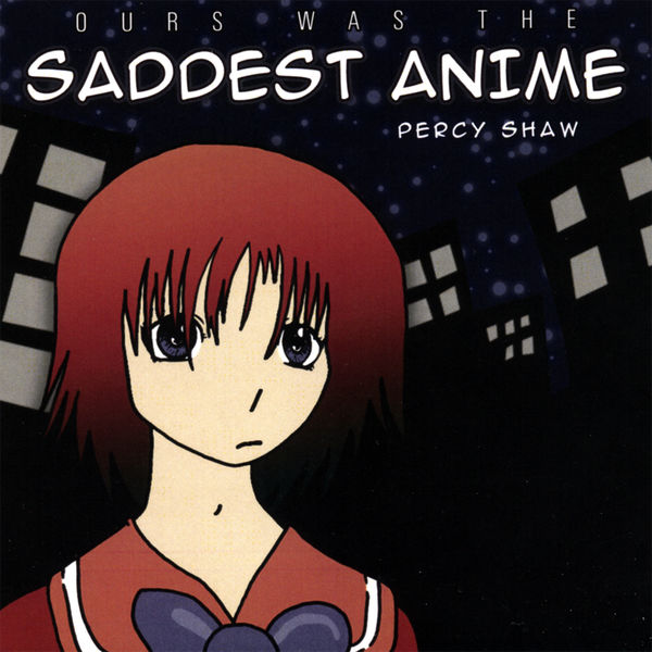 Ours Was The Saddest Anime, Percy Shaw - Qobuz