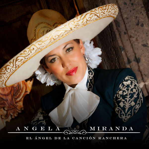 El Ángel de la Canción Ranchera, Angela Miranda - Qobuz