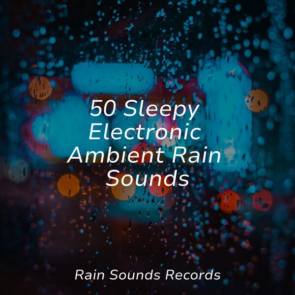 50 Sleepy Electronic Ambient Rain Sounds, Study Music & Sounds - Qobuz