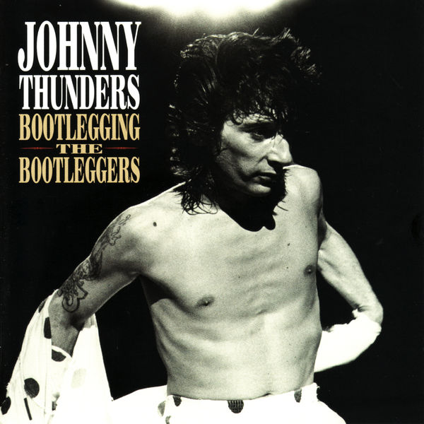 Bootlegging the Bootleggers, Johnny Thunders - Qobuz