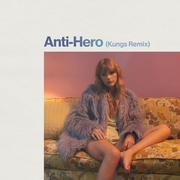 Anti-Hero (Kungs Remix), Taylor Swift - Qobuz