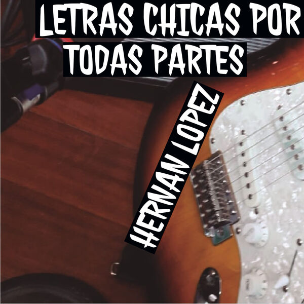 Letras Chicas por Todas Partes, Hernan Lopez - Qobuz