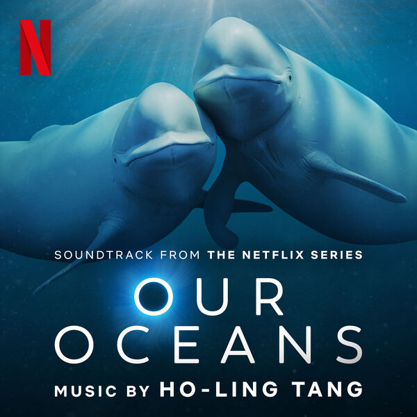 Our Oceans (Soundtrack from the Netflix Series), Ho-Ling Tang - Qobuz