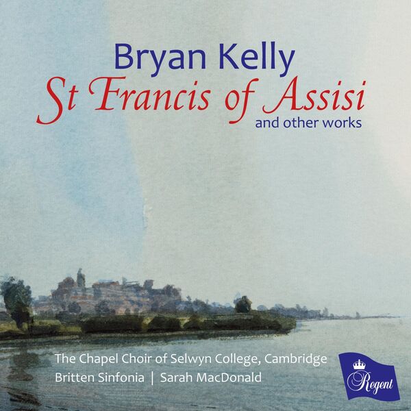 Bryan Kelly: St Francis of Assisi and other works, Various Artists - Qobuz