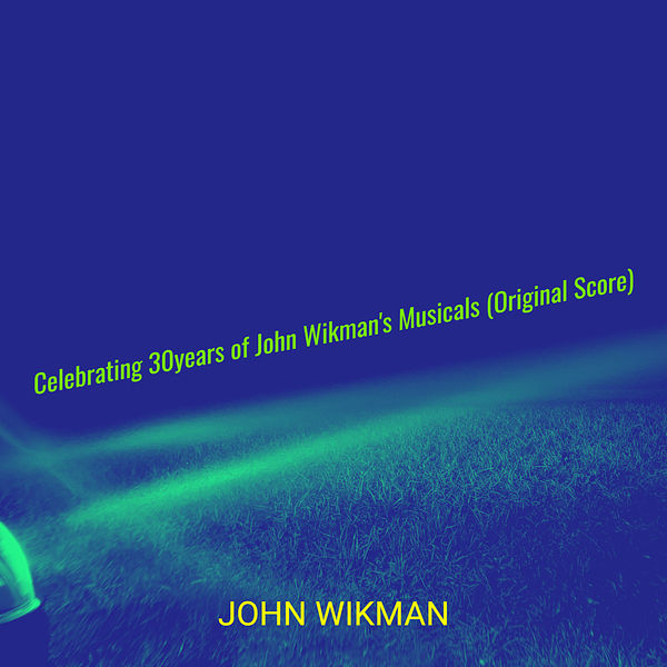 Celebrating 30years of John Wikman's Musicals (Original Score), John ...