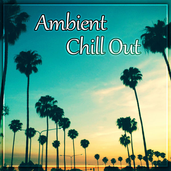 Ambient Chill Out – Gentle Sounds of Chill Out Music, Sensual Chill Out ...