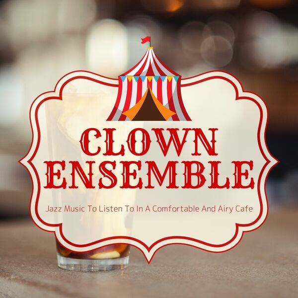 Jazz Music to Listen to in a Comfortable and Airy Cafe, Clown Ensemble ...